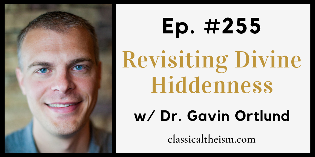Ep. #255 - Revisiting Divine Hiddenness w/ Dr. Gavin Ortlund ...