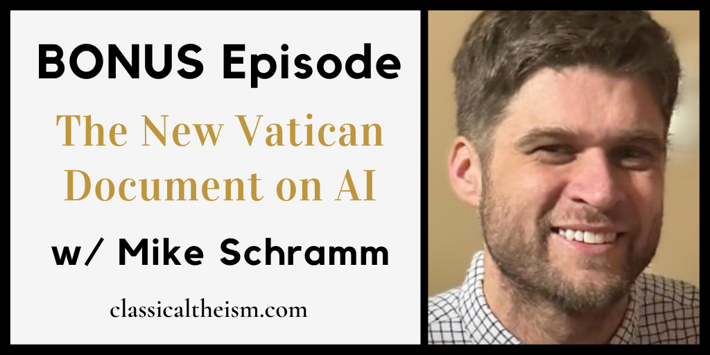 BONUS|The Vatican Document on AI w/ Mike Schramm - Classical Theism