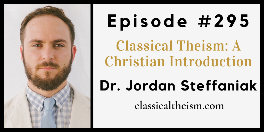 Ep. #295 - Classical Theism - A Christian Introduction w/ Dr. Jordan ...